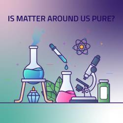 NCERT Textbook: Is Matter Around Us Pure - Science and Technology for ...