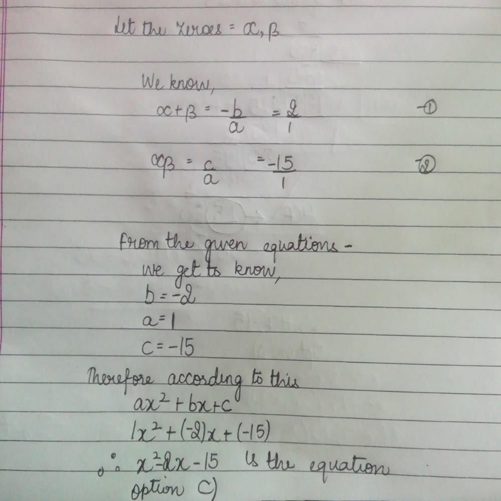 The sum and product of zeros of a quadratic polynomial are 2 and -15 respectively. The quadratic ...
